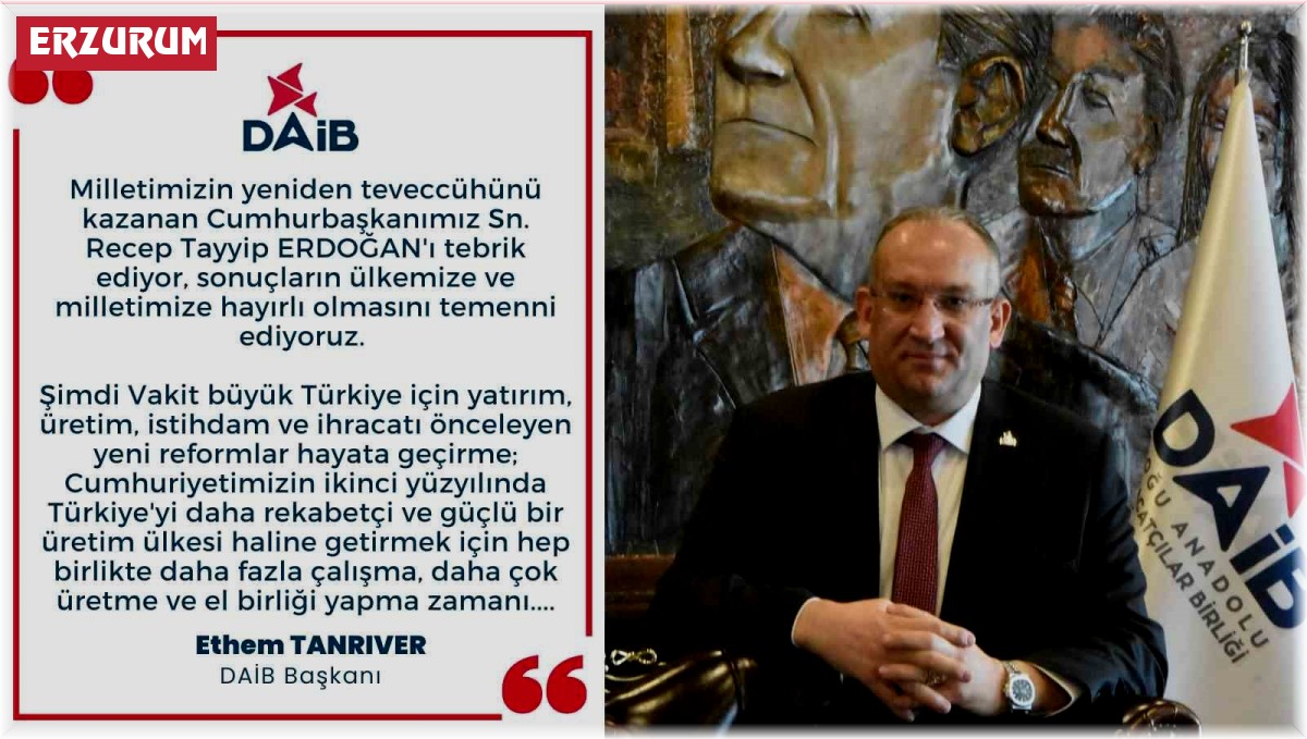 DAİB Başkanı Ethem Tanrıver: 'Ekonomiye odaklanma zamanı' - Erzurum ...